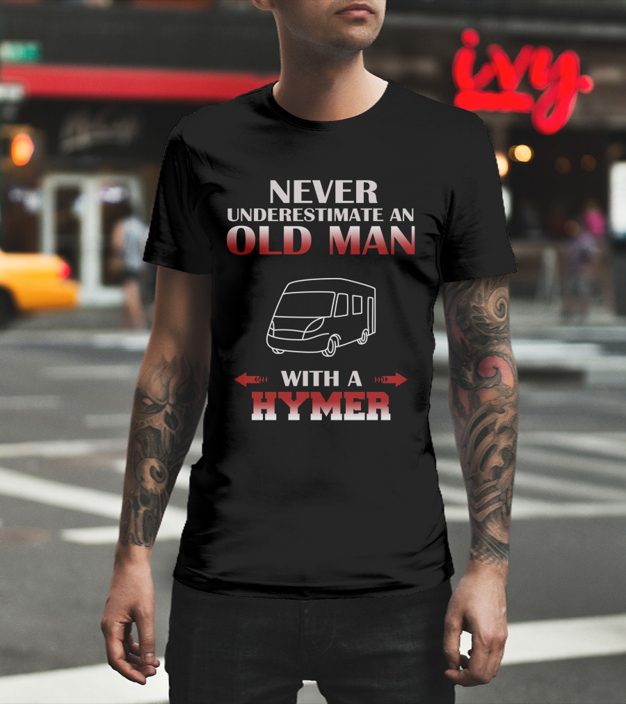 NEVER UNDERESTIMATE AN OLD MAN WITH A HYMER T-Shirt