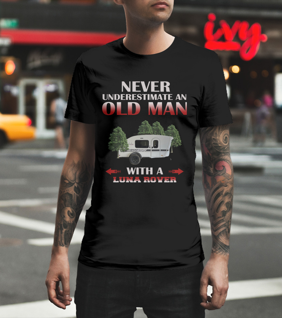 NEVER UNDERESTIMATE AN OLD MAN WITH A LUNA ROVER T-Shirt
