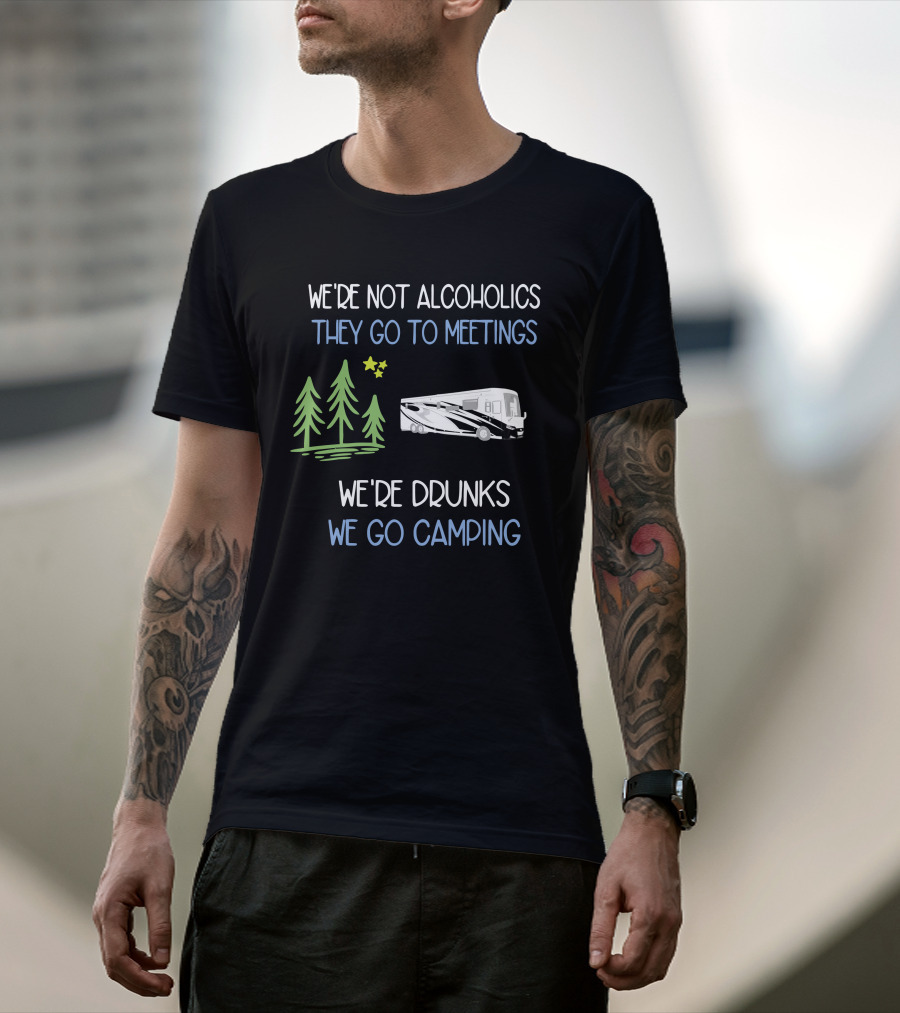 We're Not Alcoholics They Go To Meetings We're Drunks We Go Camping Newmar T-Shirt