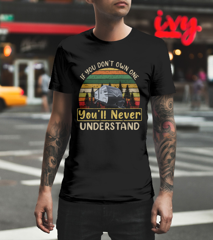 If You Don't Own One You'll Never Understand Grand Design Transcend Xplor 261BH T-Shirt