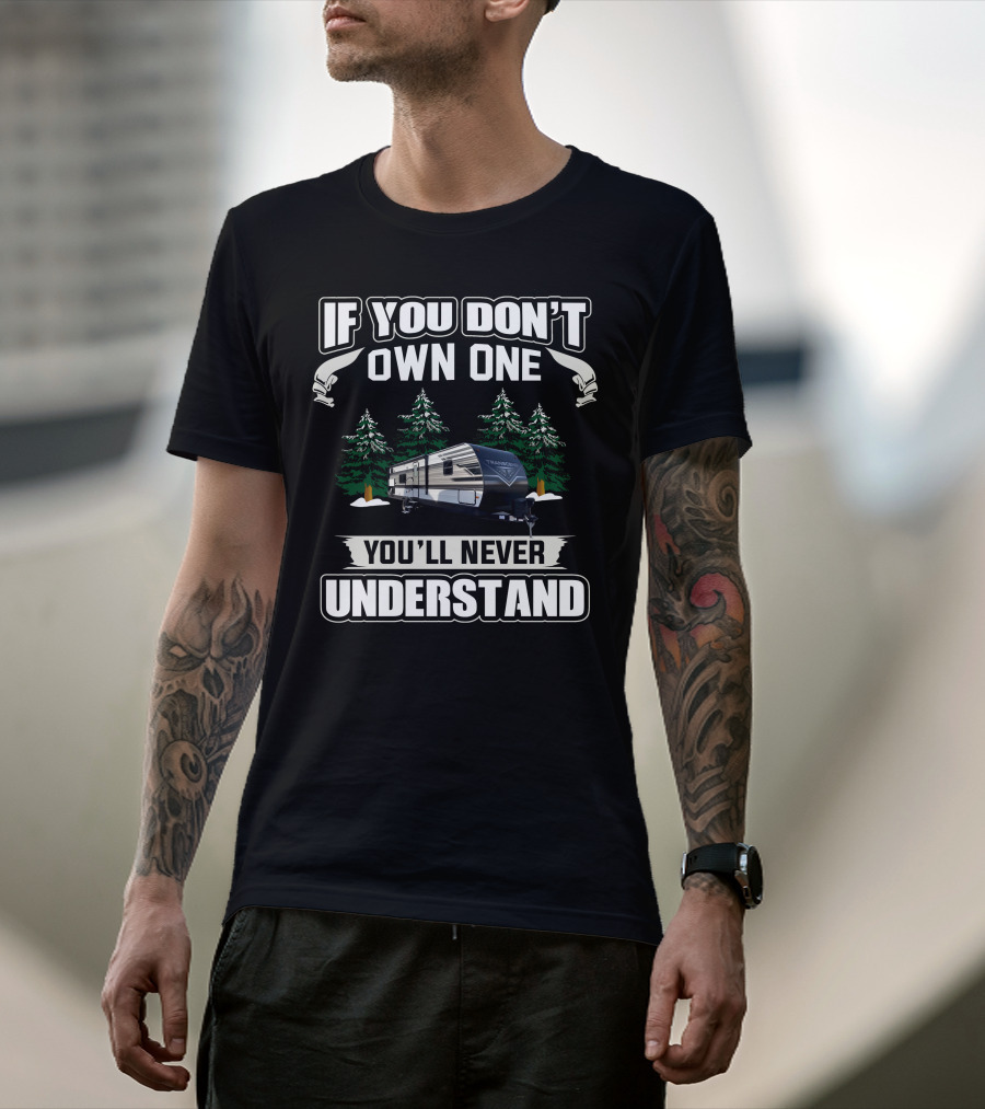 If You Don't Own One You'll Never Understand Grand Design Transcend Xplor 297QB T-Shirt