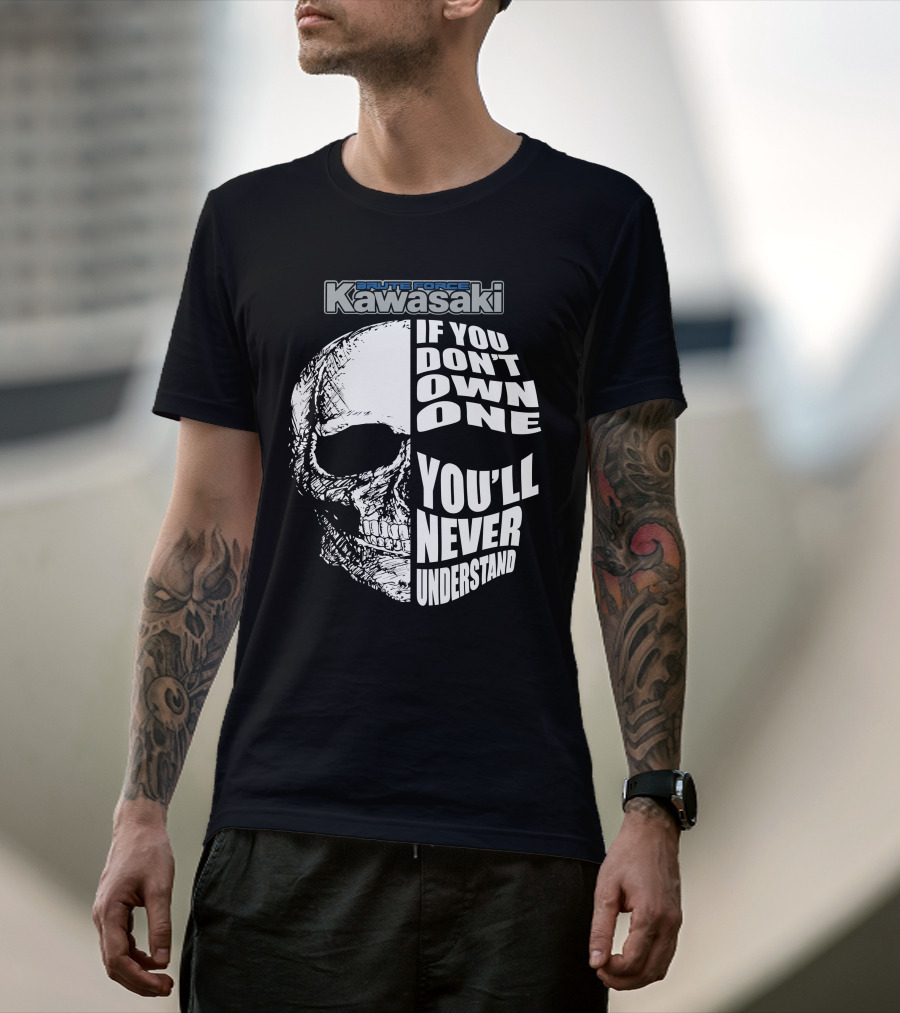 Brute Force Kawasaki If You Don’t Own One You’ll Never Understand T-Shirt