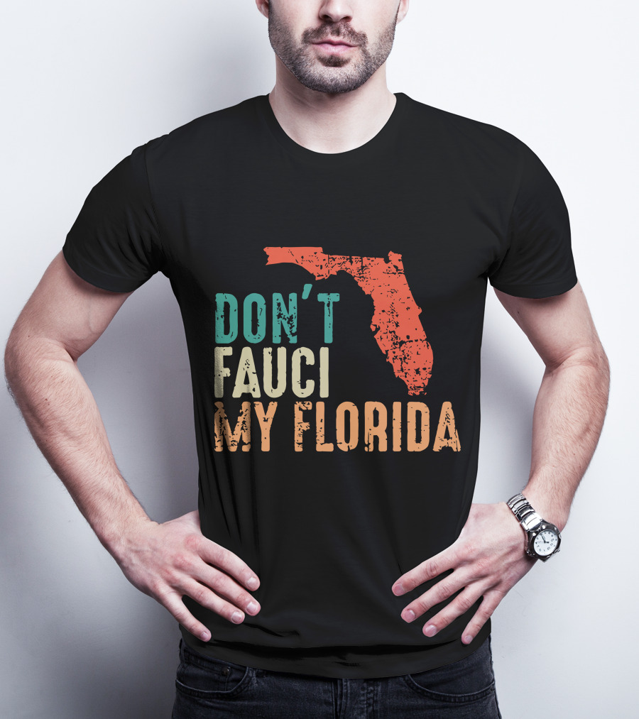 Don't Fauci My Florida With Ron Desantis Map Shape T-Shirt