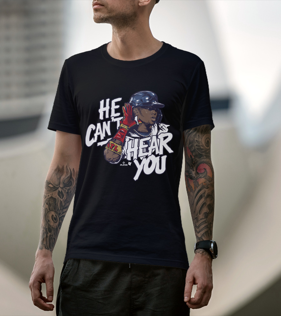He Can't Hear You Ronald Acuña Jr ATL MLB Players T-Shirt