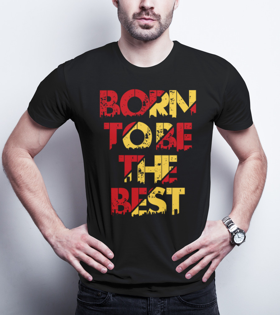 BORN TO BE THE BEST T-Shirt