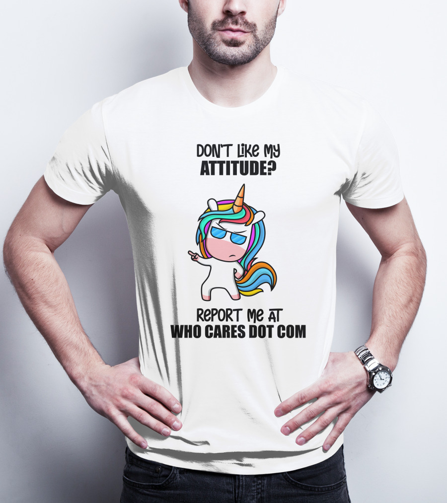 DON'T LIKE MY ATTITUDE? REPORT ME AT WHO CARES DOT COM T-Shirt