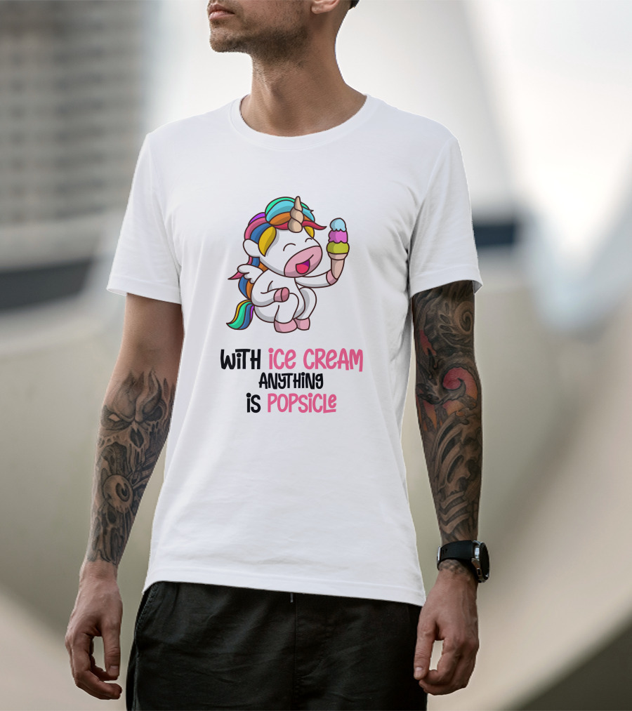 With Ice Cream Anything Is Popsicle Unicorn Rainbow Ice Cream T-Shirt