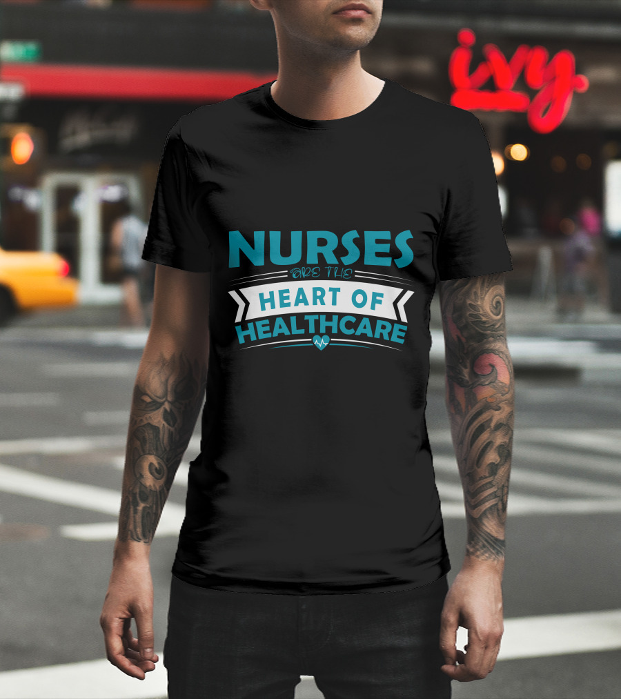 Nurses Are The Heart Of Healthcare T-Shirt