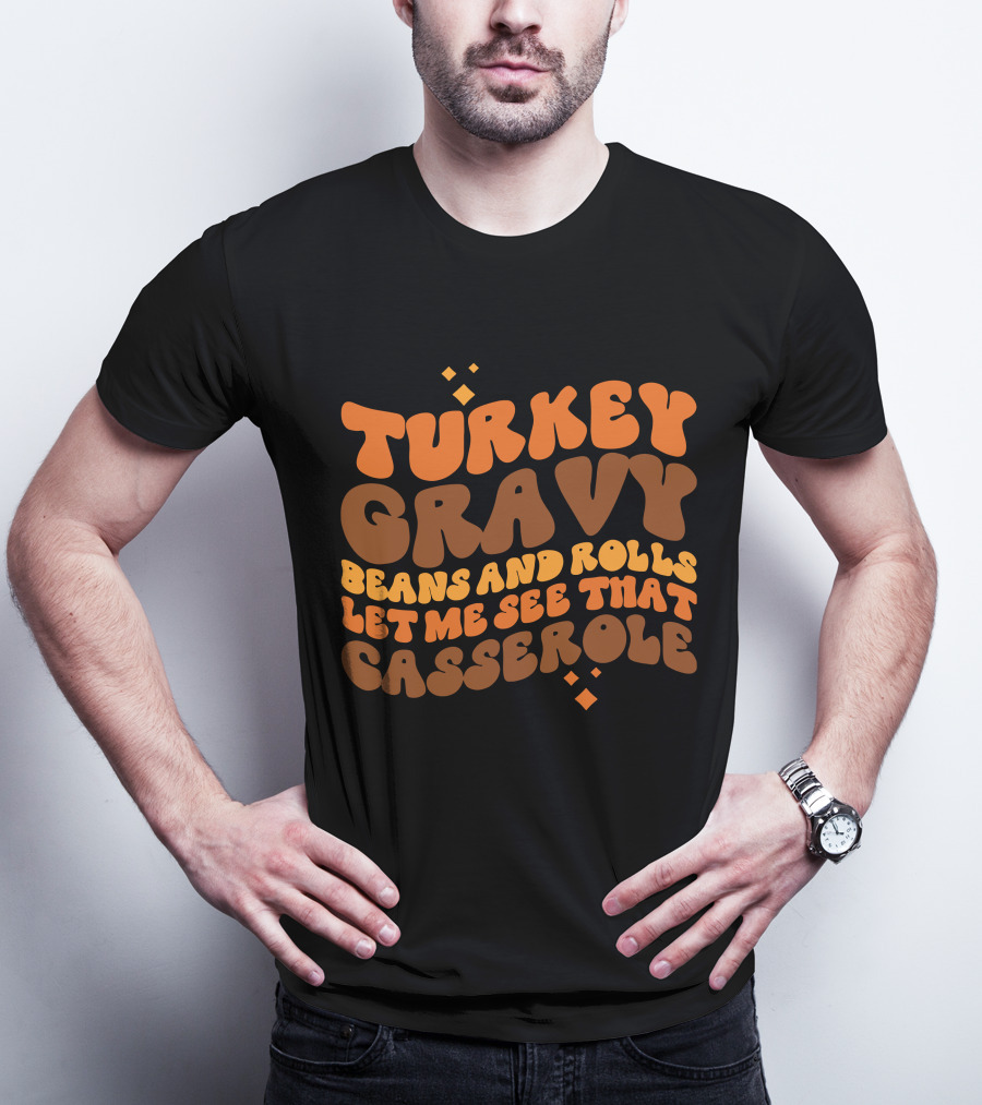Turkey Gravy Beans And Rolls Let Me See That Casserole T-Shirt
