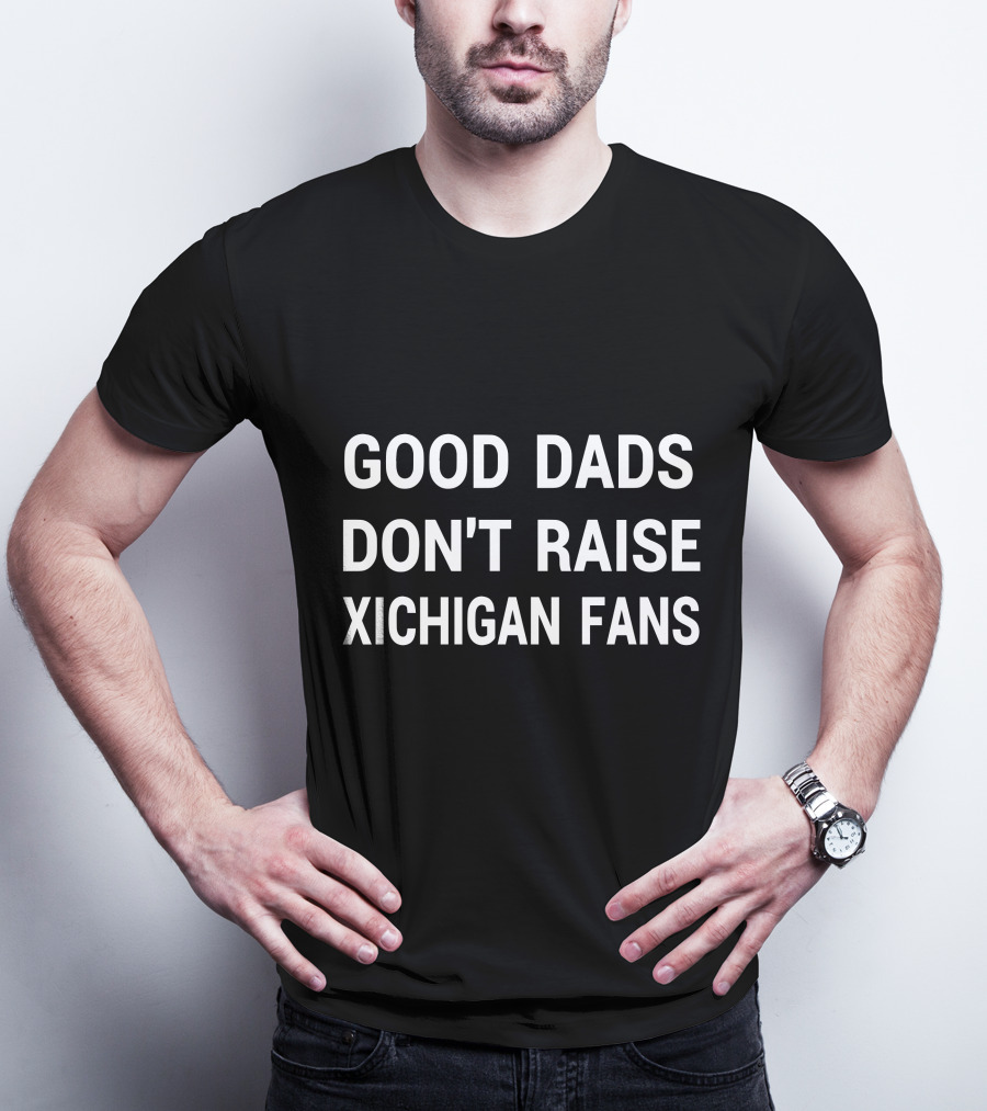 Good Dads Don't Raise Xichigan Fans T-Shirt
