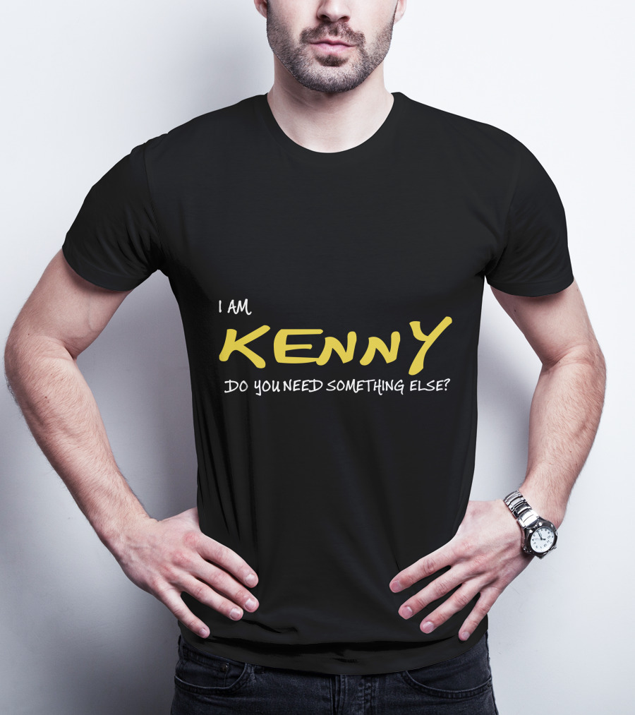 I Am Kenny Do You Need Something Else T-Shirt