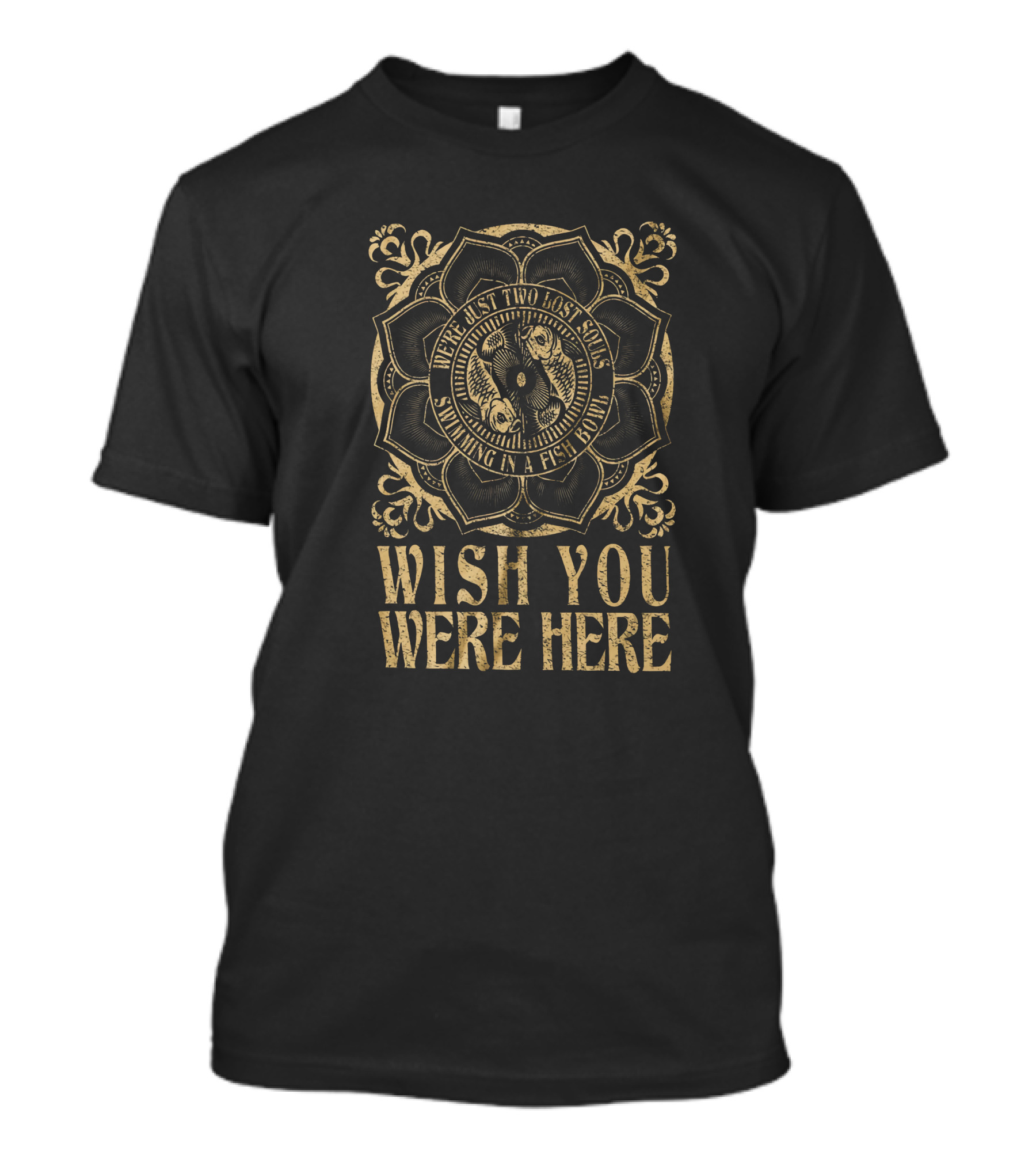 Wish You Were Here Two Lost Souls Swimming In A Fish Bowl T-Shirt