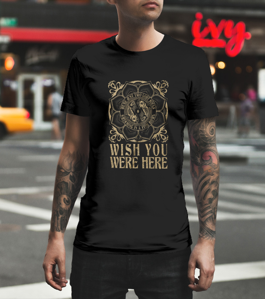 Wish You Were Here Two Lost Souls Swimming In A Fish Bowl T-Shirt
