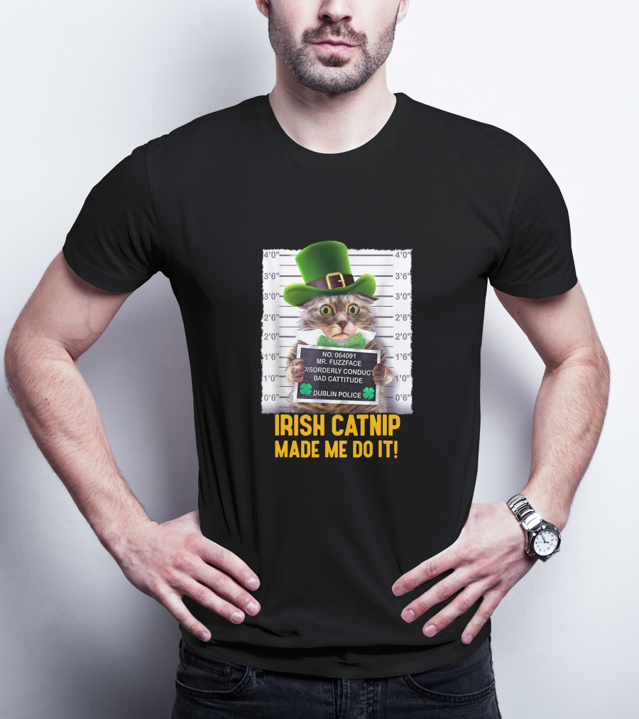 Irish Catnip Made Me Do It Dublin Police Mr. Fuzzface Disorderly Conduct Bad Cattitude T-Shirt