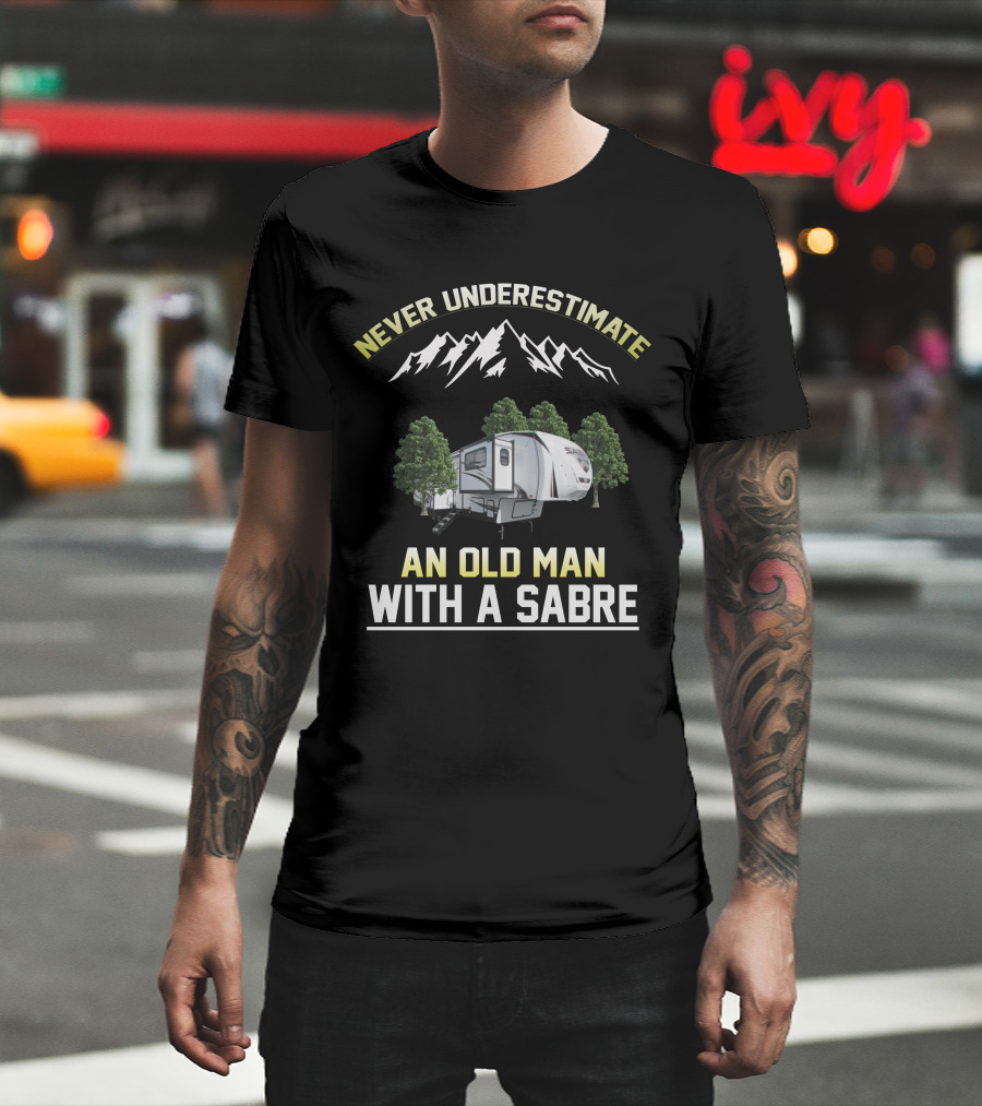 NEVER UNDERESTIMATE AN OLD MAN WITH A SABRE T-Shirt