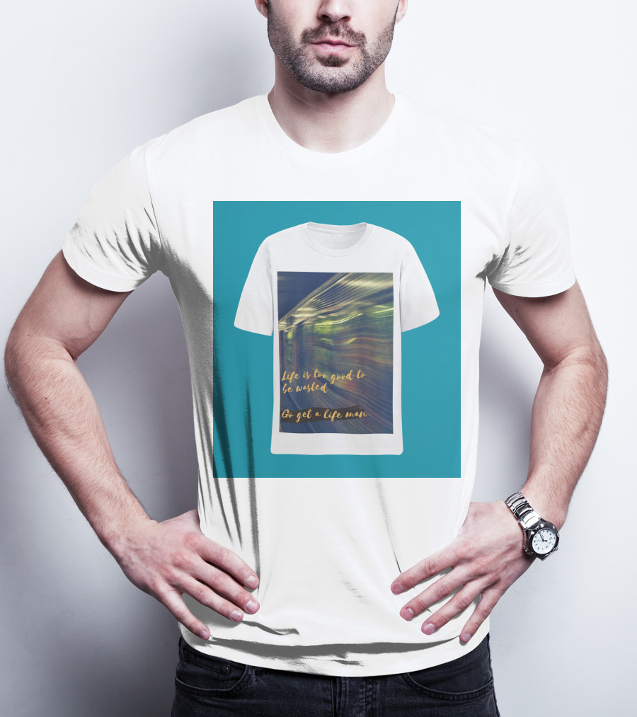 Life Is Too Good To Be Wasted Go Get A Life Man Mockup Featuring A Solid Color Backdrop T-Shirt