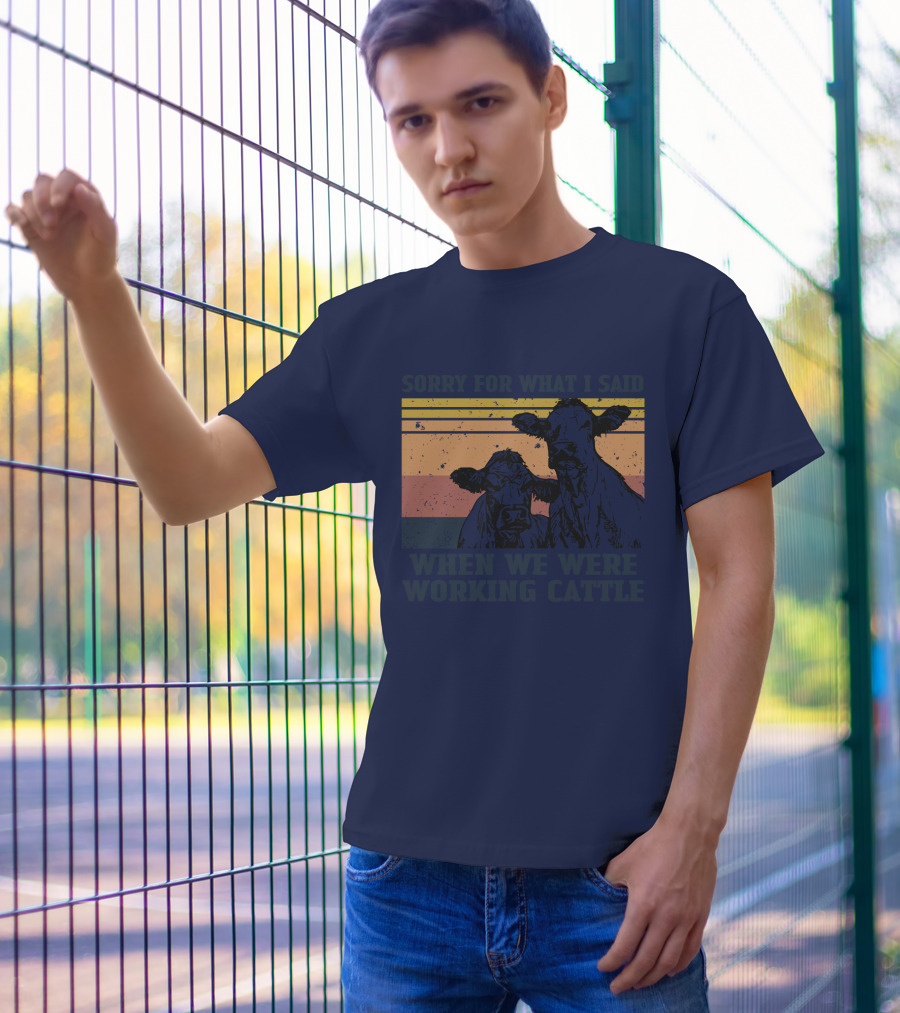 Sorry For What I Said When We Were Working Cattle Vintage Cows T-Shirt