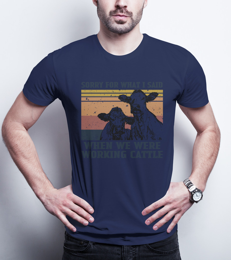 Sorry For What I Said When We Were Working Cattle Vintage Cows T-Shirt