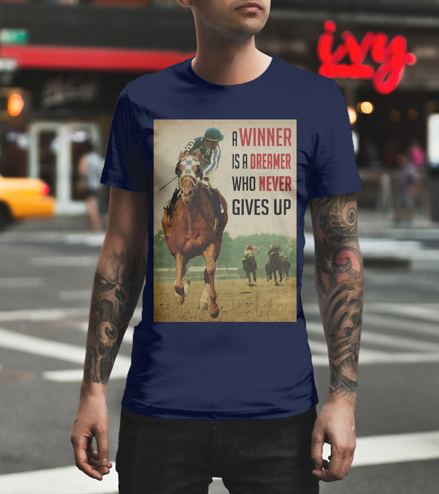 A Winner Is A Dreamer Who Never Gives Up Racing Horse T-Shirt