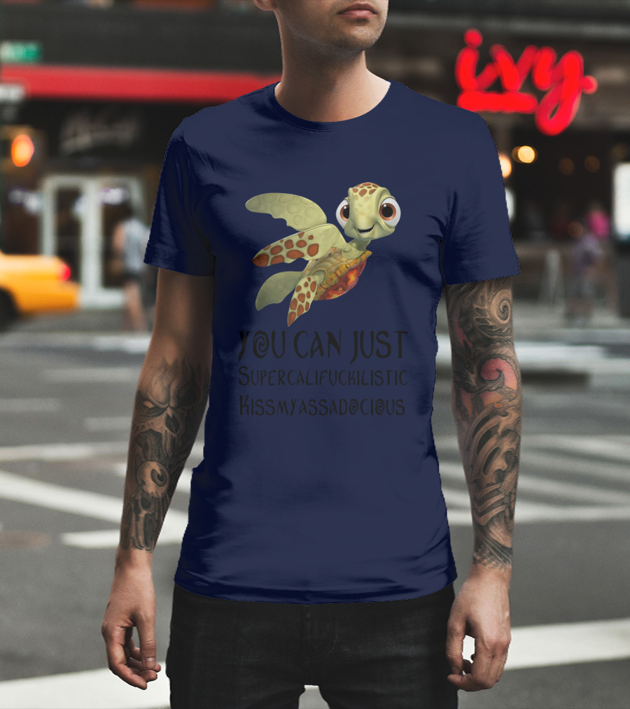 You Can Just Supercalifragilistic Kissmyassadocious Turtle T-Shirt
