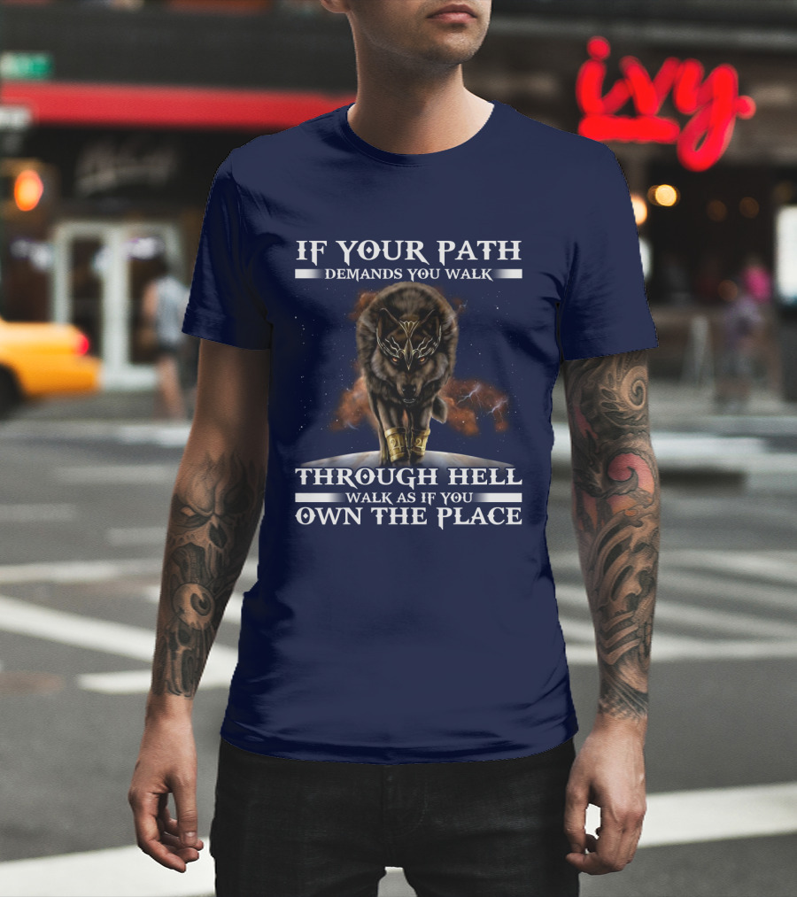 If Your Path Demands You Walk Through Hell Walk As If You Own The Place Wolf T-Shirt
