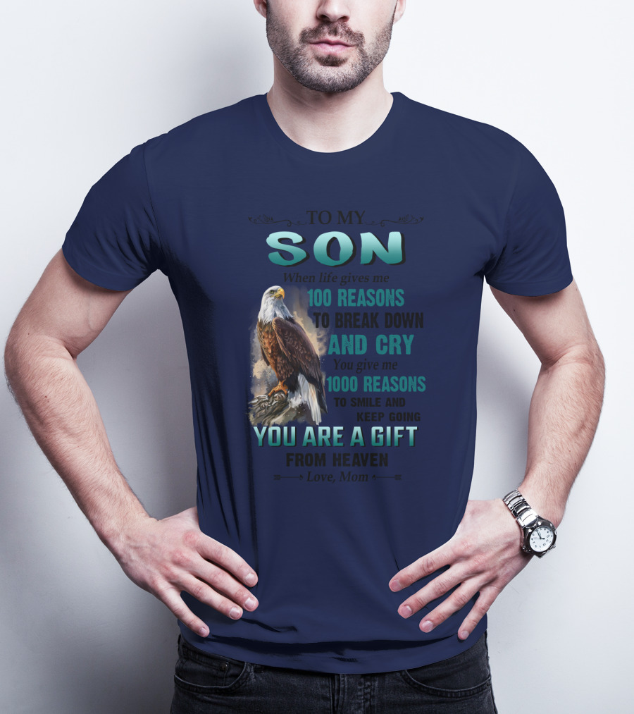 To My Son When Life Gives Me 100 Reasons To Break Down And Cry You Give Me 1000 Reasons To Smile And Keep Going You Are A Gift From Heaven Love Mom T-Shirt