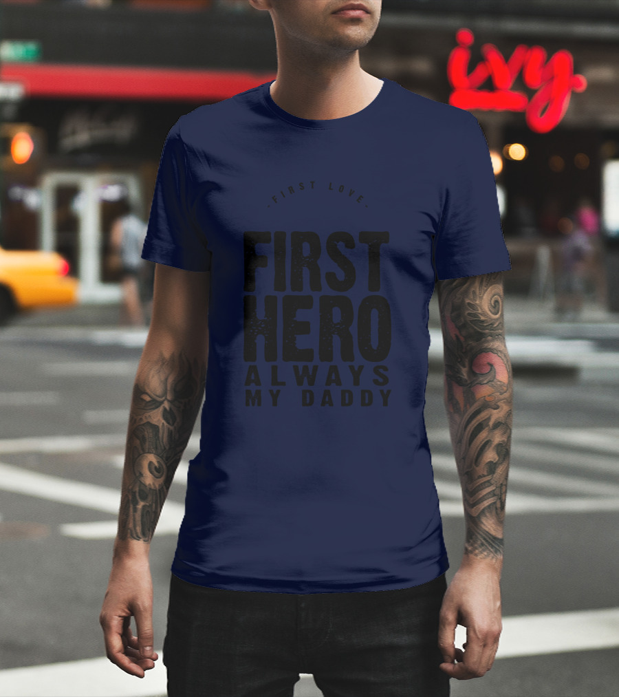 First Love First Hero Always My Daddy T-Shirt
