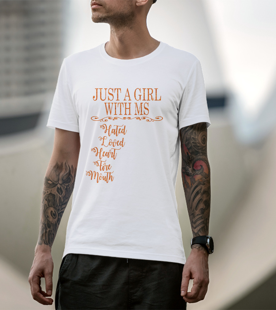 Just A Girl With MS Hated By Many Loved By Plenty Heart On Her Sleeve Fire In Her Soul Mouth She Can't Control T-Shirt