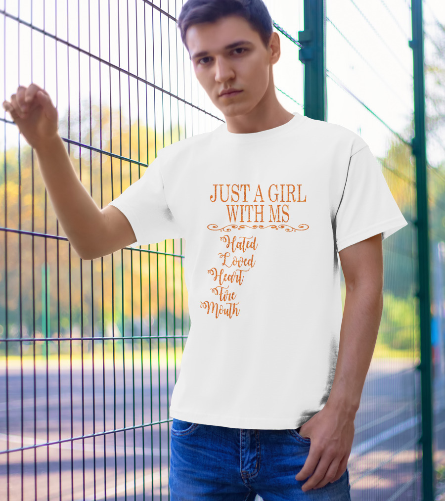 Just A Girl With MS Hated By Many Loved By Plenty Heart On Her Sleeve Fire In Her Soul Mouth She Can't Control T-Shirt