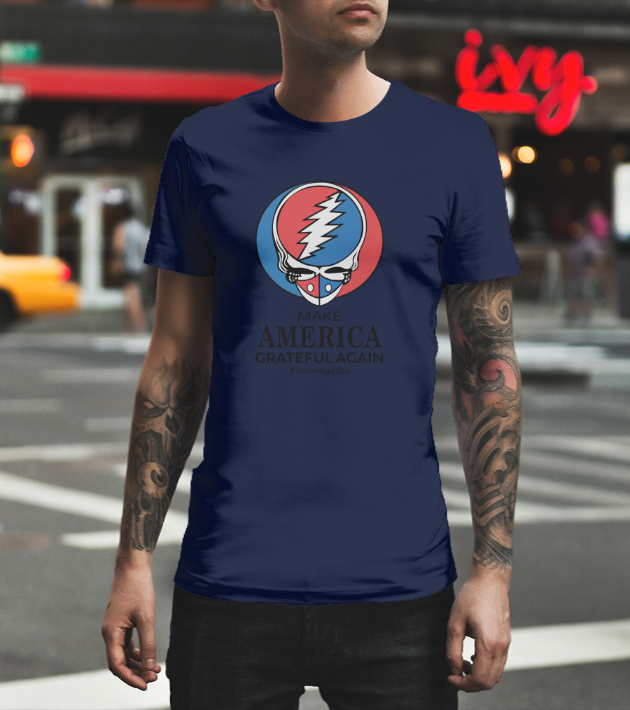 Grateful Dead Make America Grateful Again We Will Get By Steal Your Face T-Shirt