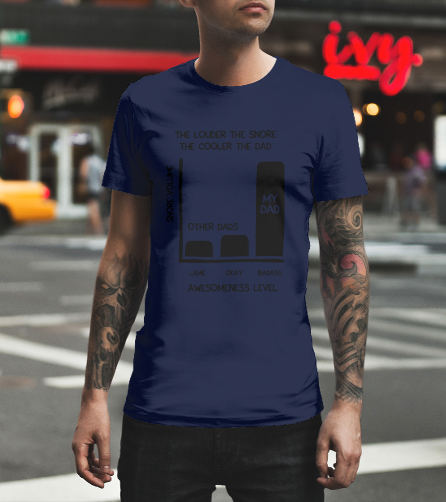 The Louder The Snore The Cooler The Dad Awesomeness Level My Dad Badass Chart T-Shirt