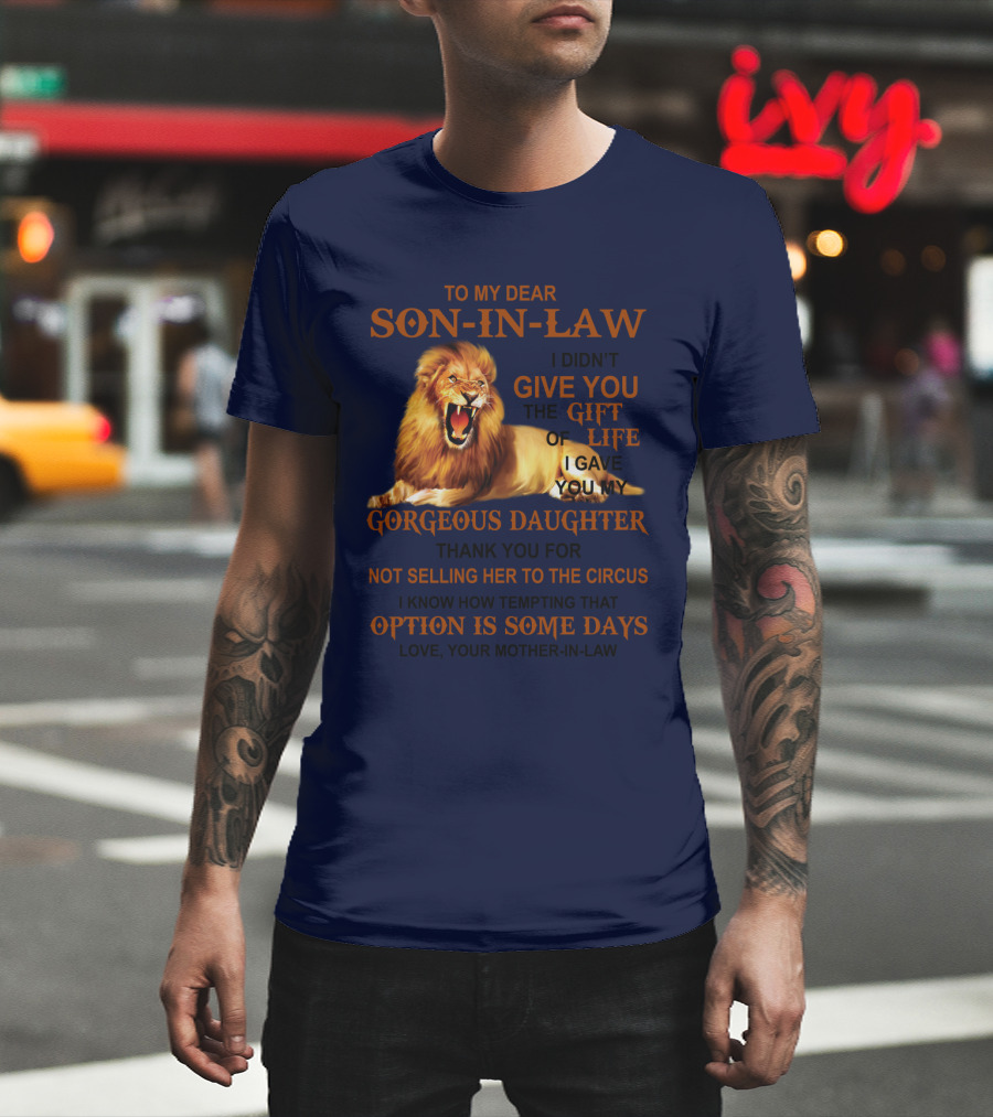 To My Dear Son-in-Law I Didn't Give You The Gift Of Life I Gave You My Gorgeous Daughter Lion T-Shirt