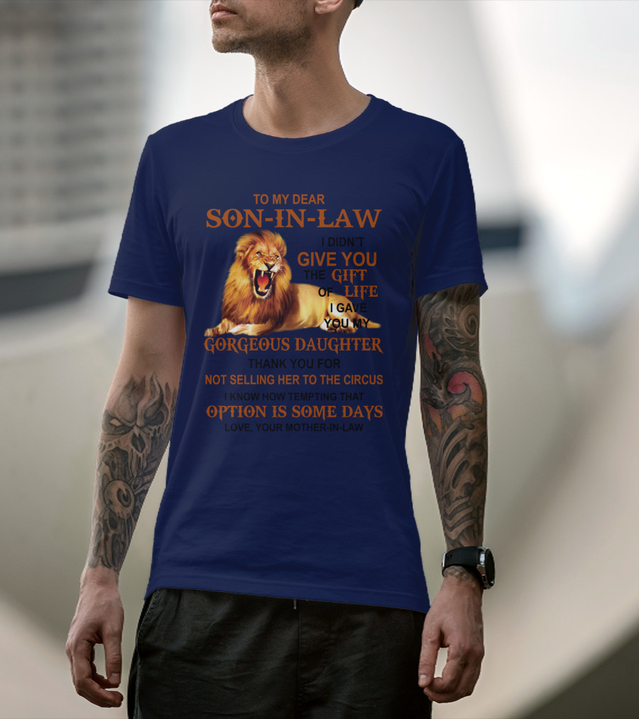 To My Dear Son-in-Law I Didn't Give You The Gift Of Life I Gave You My Gorgeous Daughter Lion T-Shirt