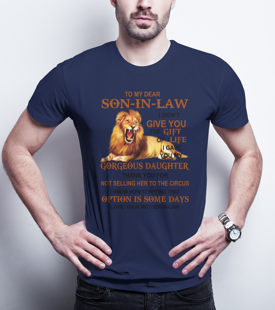 To My Dear Son-in-Law I Didn't Give You The Gift Of Life I Gave You My Gorgeous Daughter Lion T-Shirt