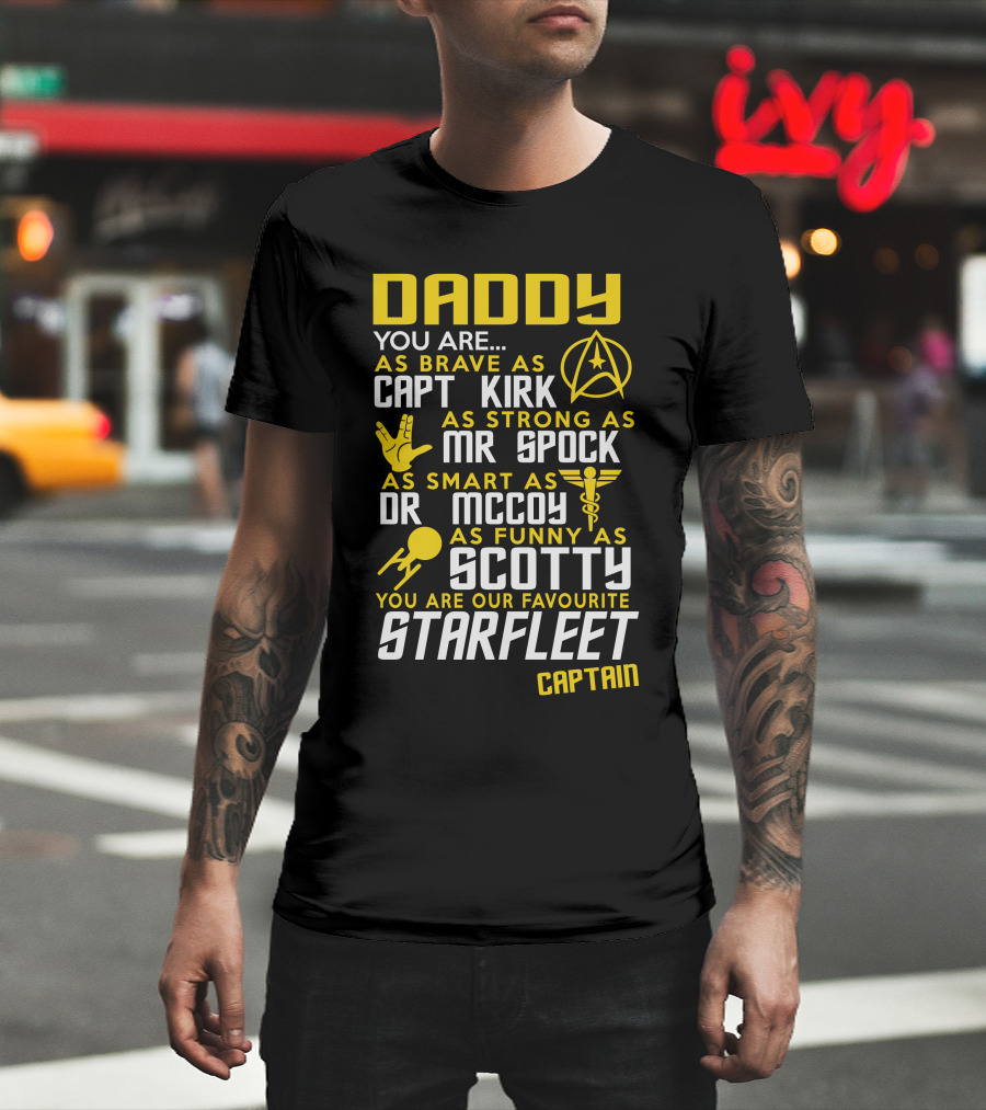 Daddy You Are As Brave As Capt Kirk As Strong As Mr Spock As Smart As Dr McCoy As Funny As Scotty You Are Our Favourite Starfleet Captain T-Shirt