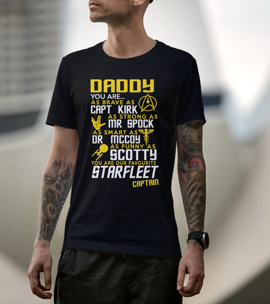 Daddy You Are As Brave As Capt Kirk As Strong As Mr Spock As Smart As Dr McCoy As Funny As Scotty You Are Our Favourite Starfleet Captain T-Shirt