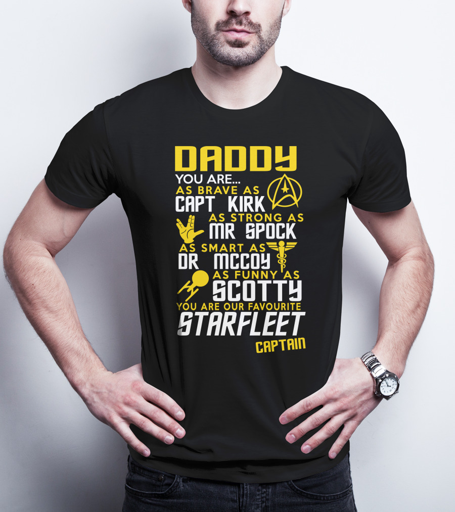 Daddy You Are As Brave As Capt Kirk As Strong As Mr Spock As Smart As Dr McCoy As Funny As Scotty You Are Our Favourite Starfleet Captain T-Shirt