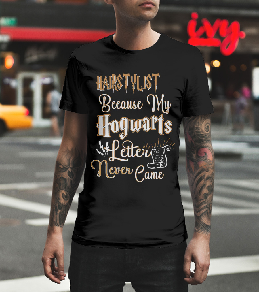 Hairstylist Because My Hogwarts Letter Never Came Magic T-Shirt