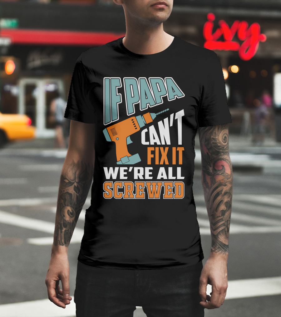 If Papa Can't Fix It We're All Screwed Drill Fixing Humor T-Shirt