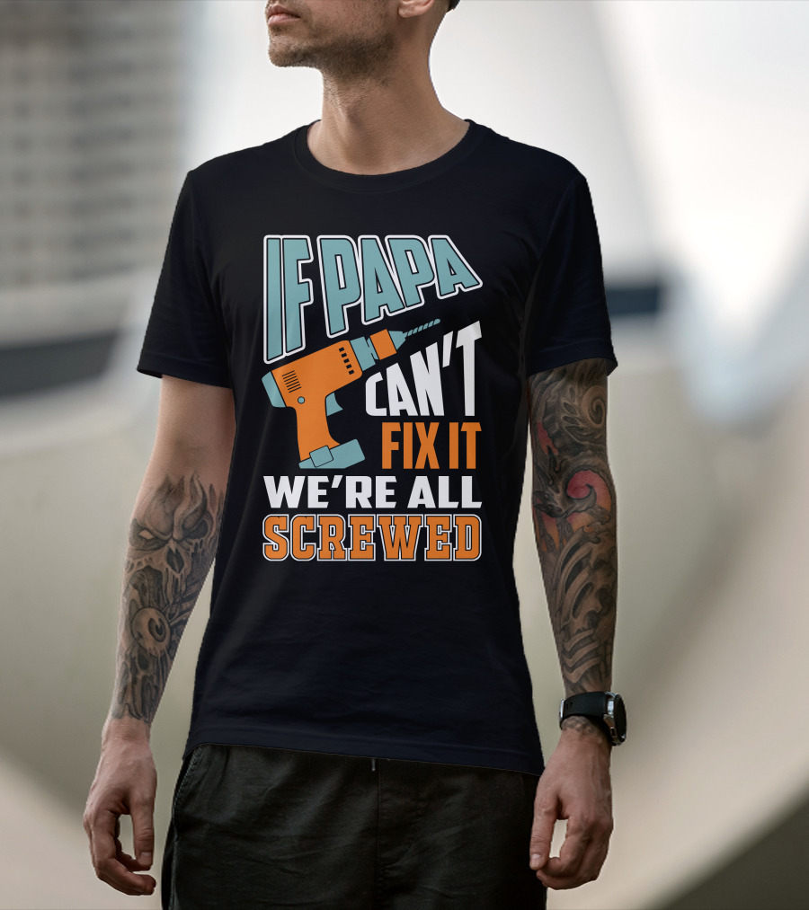 If Papa Can't Fix It We're All Screwed Drill Fixing Humor T-Shirt
