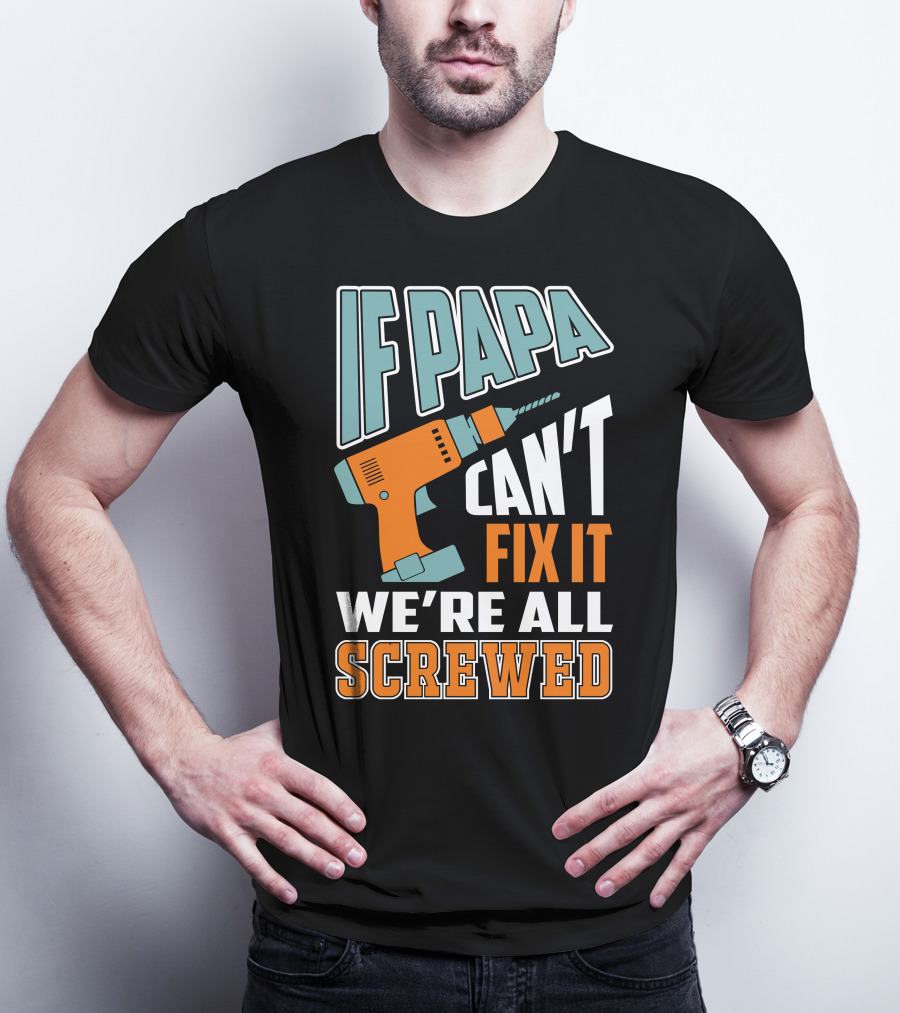 If Papa Can't Fix It We're All Screwed Drill Fixing Humor T-Shirt