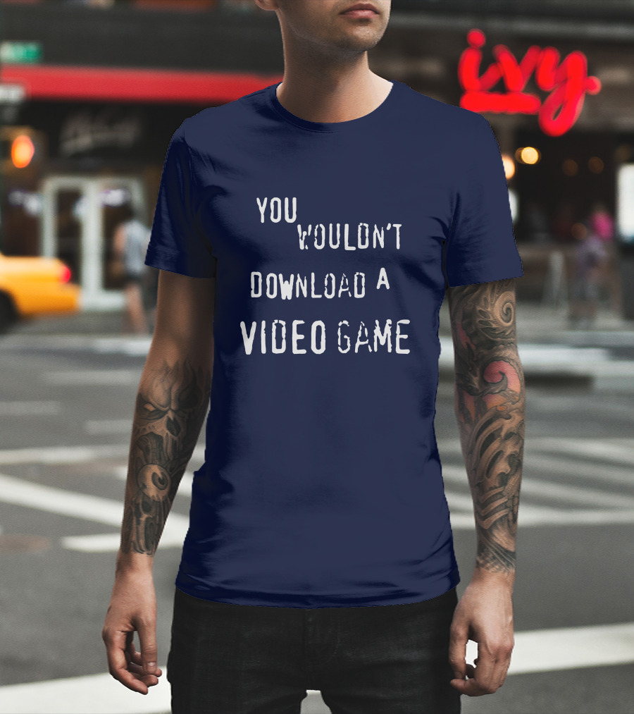 You Wouldn't Download A Video Game T-Shirt