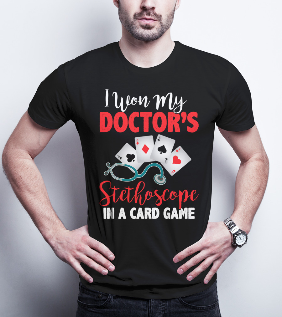 I Won My Doctor's Stethoscope In A Card Game Playing Cards Nurses T-Shirt