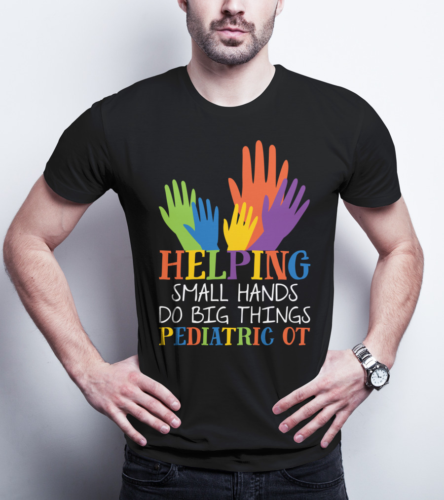 Helping Small Hands Do Big Things Pediatric OT Colorful Hands T-Shirt