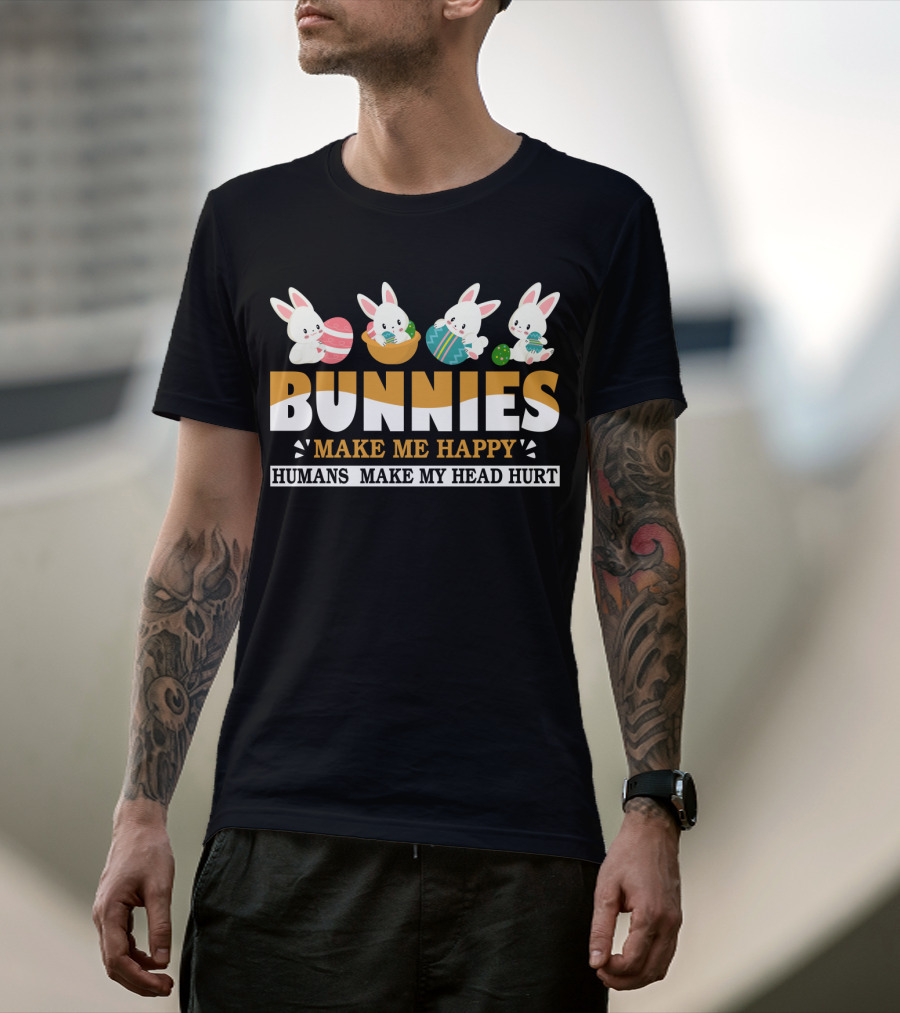 Bunnies Make Me Happy Humans Make My Head Hurt Easter Egg Bunny T-Shirt
