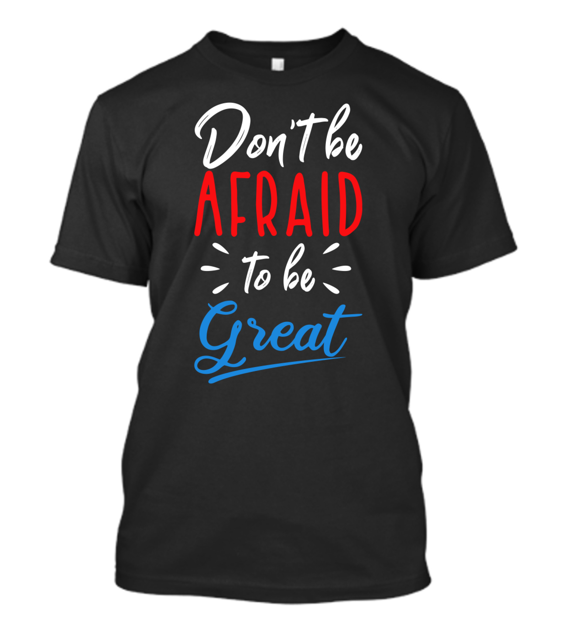 Don't Be Afraid To Be Great Bold Motivational Typography T-Shirt