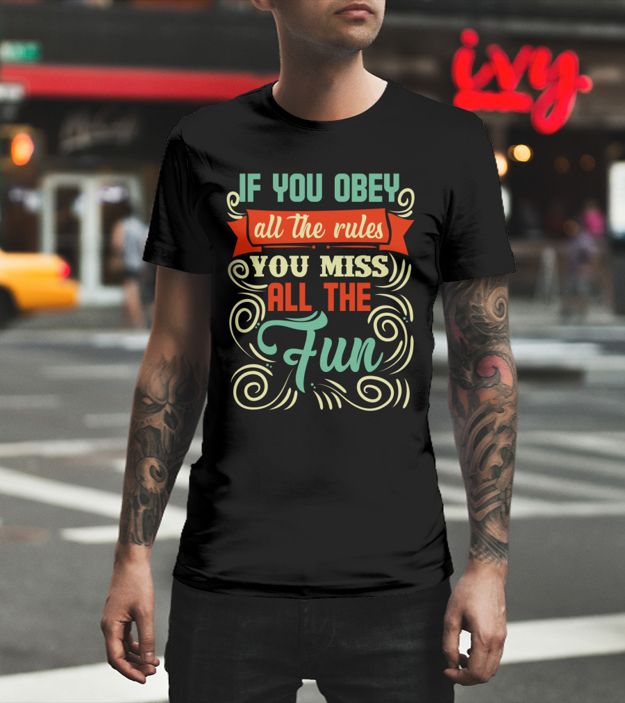 If You Obey All The Rules You Miss All The Fun Inspirational Quote Art In Vibrant Colors T-Shirt