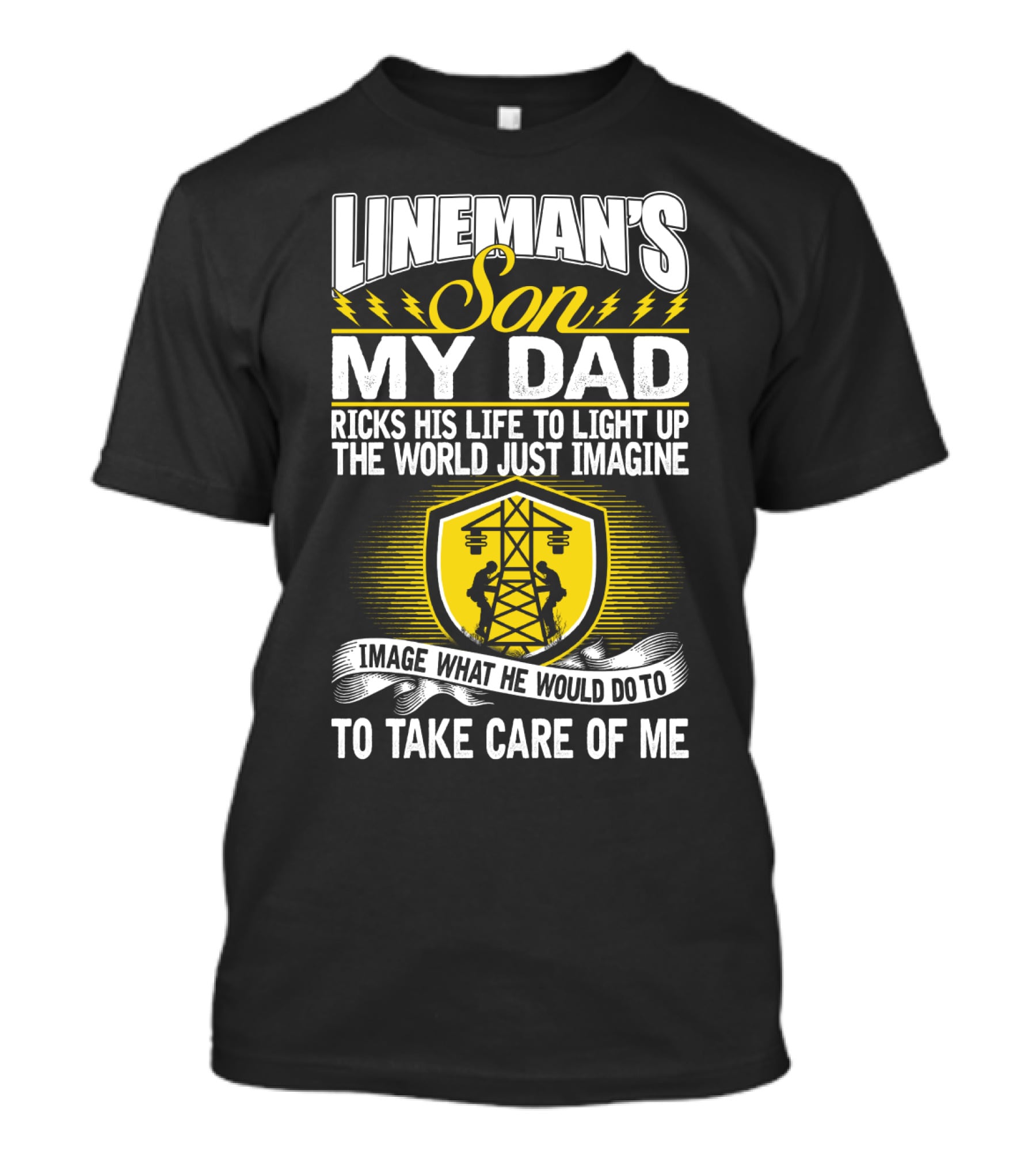 Lineman's Son My Dad Risks His Life To Light Up The World Just Imagine What He Would Do To Take Care Of Me T-Shirt
