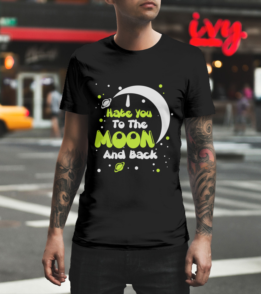 I Hate You To The Moon And Back Sarcastic Funny Planets T-Shirt