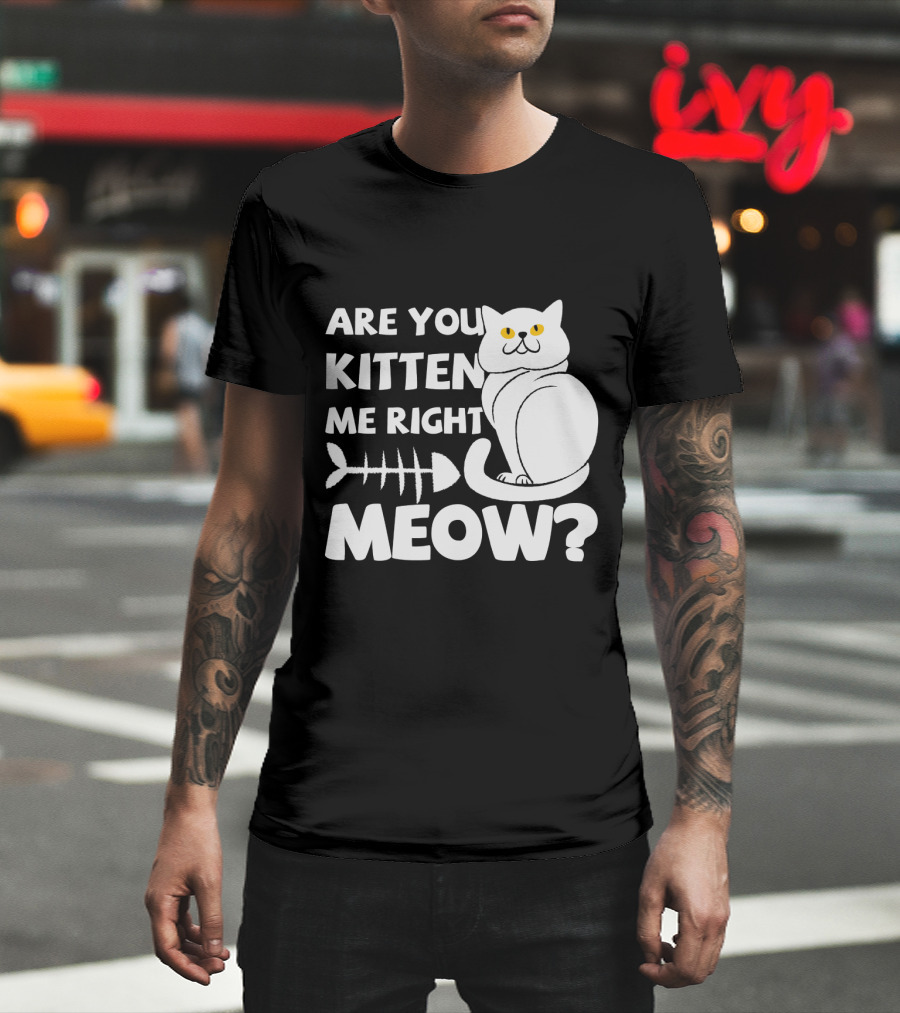 Are You Kitten Me Right Meow Funny Cat Fishbone T-Shirt